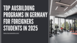 Top Ausbildung Programs in Germany for foreigners Students in 2025